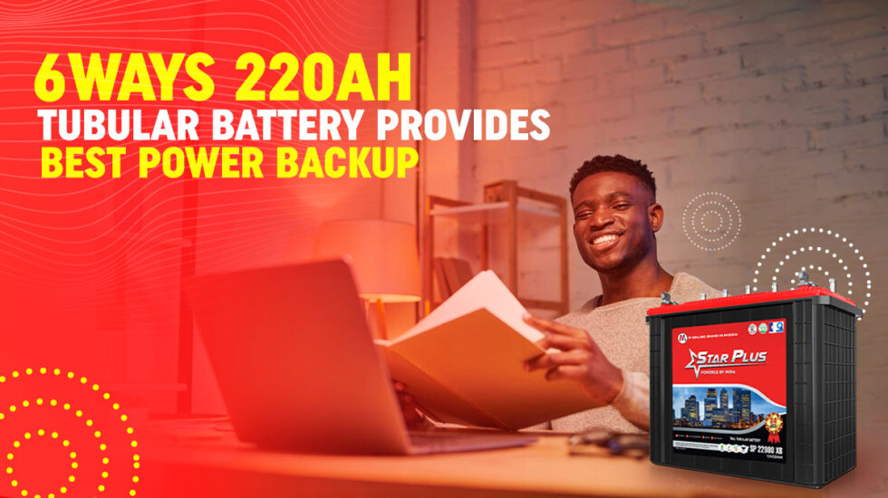 6 Ways 220Ah Tubular Battery Provides Best Power Backup